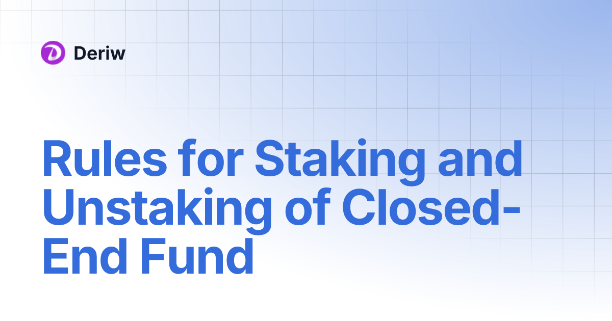 Rules for Staking and Unstaking of Closed-End Fund | Deriw